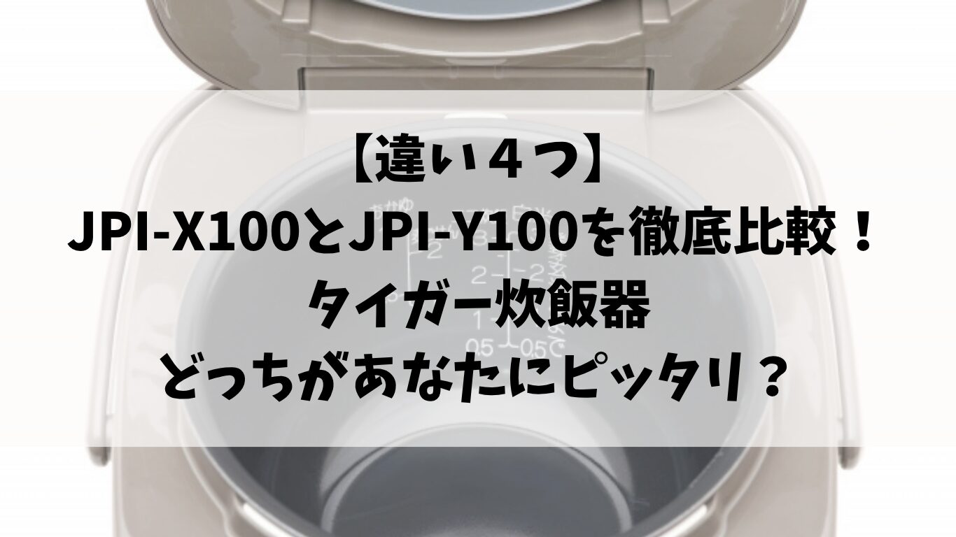 【違い4つ】JPI-X100とJPI-Y100を徹底比較！タイガー炊飯器、どっちがあなたにピッタリ？ | がじぇぱら！